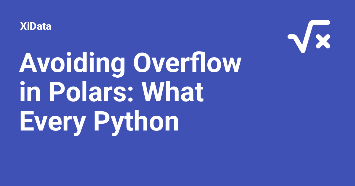 Avoiding Overflow in Polars: What Every Python Developer Who Use Polars Should Know - XiData